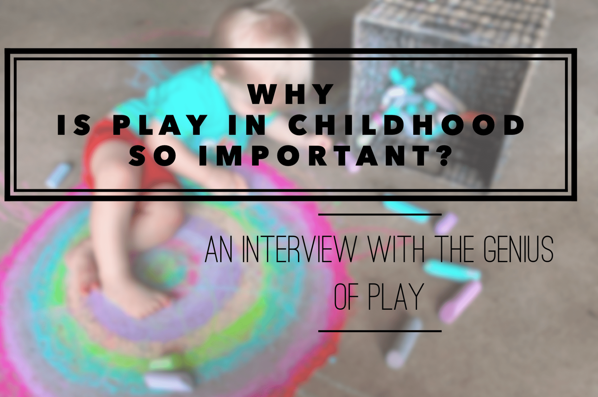 Why Is Play In Childhood SO Important? An Interview with The Genius of ...